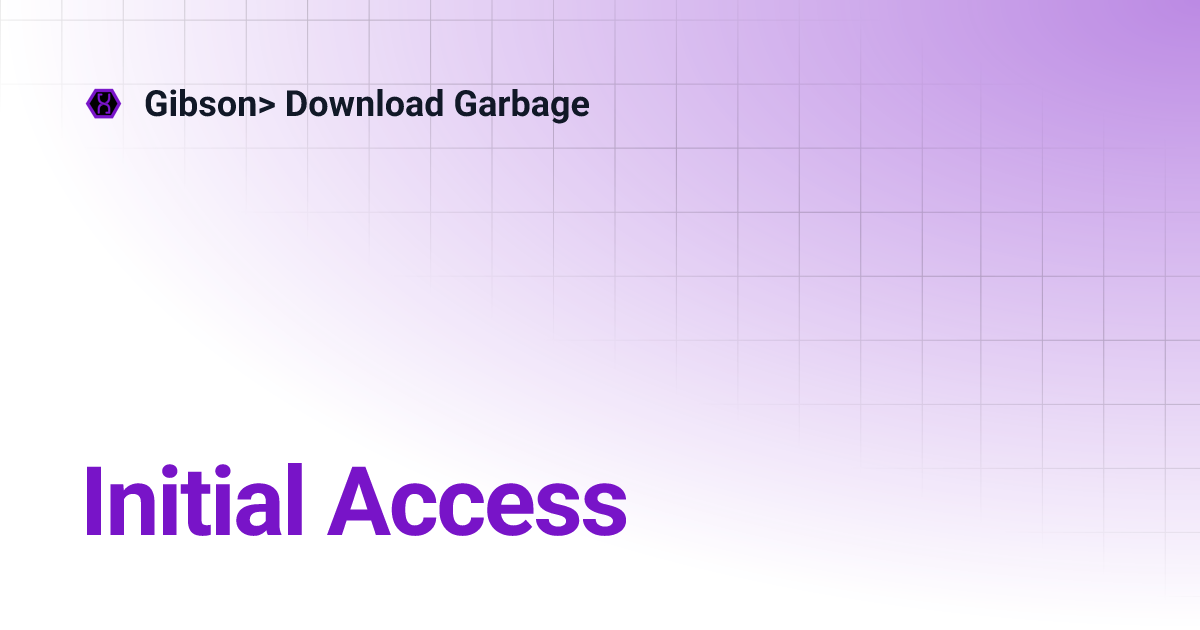 Initial Access | Gibson> Download Garbage