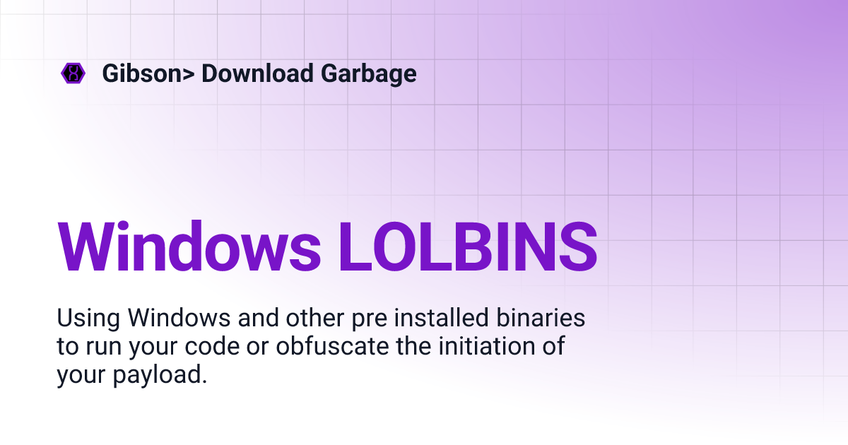 Windows LOLBINS | Gibson> Download Garbage